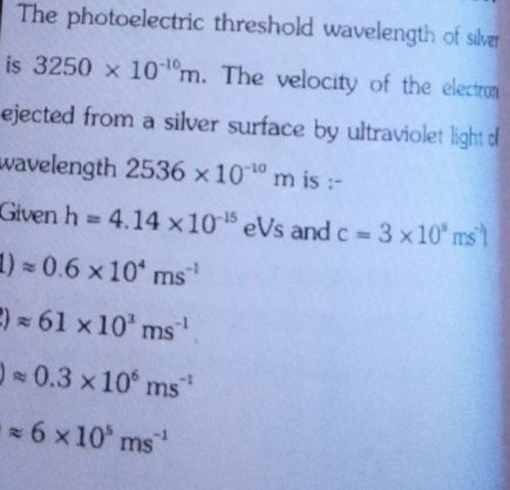 The photoelectric threshold wavelength of siver is 3250×10−10 m. The velo..