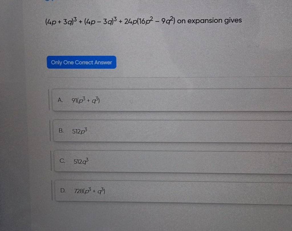 (4p+3q)3+(4p−3q)3+24p(16p2−9q2) on expansion gives Only One Correct Answe..