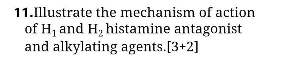 11.Illustrate the mechanism of action of H1 and H2 histamine antagonist.. 11.Illustrate the mechanism of action of H1 and H2 histamine antagonist..