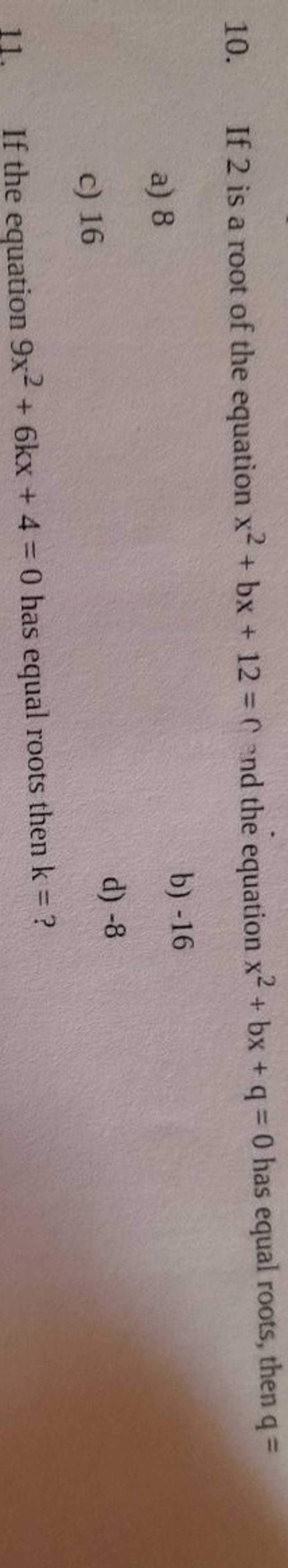 10. If 2 is a root of the equation x2+bx+12=0 and the equation x2+bx+q=0