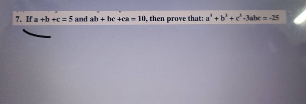 7. If a+b+c=5 and ab+bc+ca=10, then prove that: a3+b3+c3−3abc=−25 | Filo