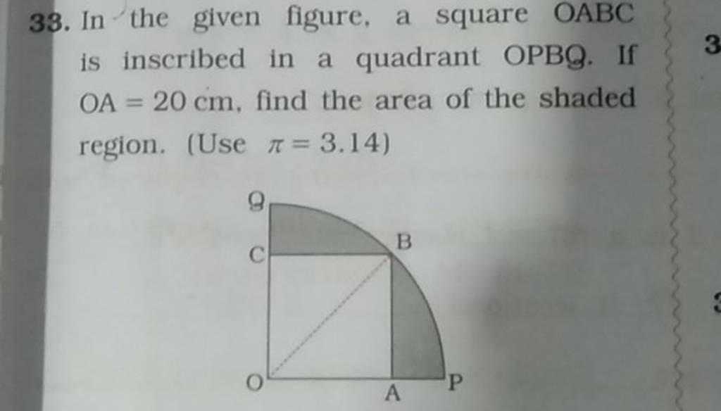 33. In the given figure, a square OABC is inscribed in a quadrant OPBQ. I..