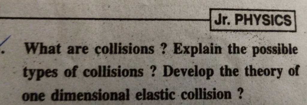 Jr. PHYSICS What are collisions? Explain the possible types of collisions..