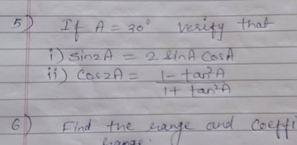 5) If A=30∘ verify that i) sin2A=2sinAcosA ii) cos2A=1+tan2A1−tan2A 6) F..