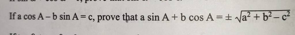 If acosA−bsinA=c, prove that asinA+bcosA=±a2+b2−c2 | Filo