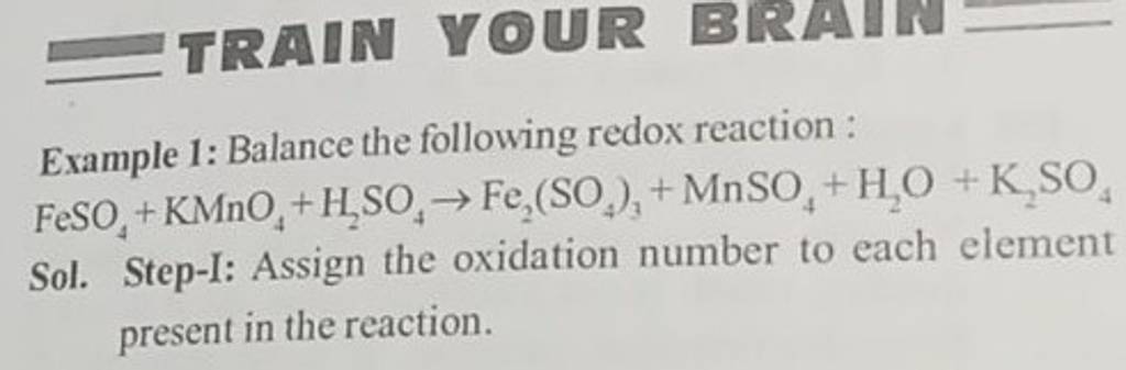Example 1: Balance the following redox reaction : FeSO4 +KMnO4 +H2 SO4 →F..
