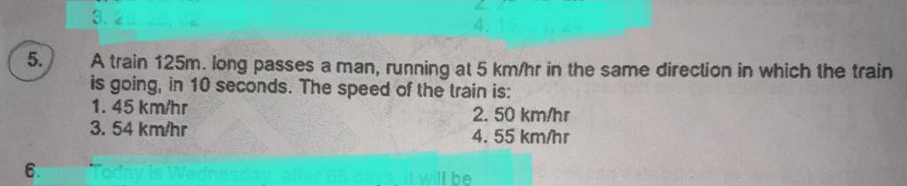 5. A train 125 m. long passes a man, running at 5 km/hr in the same direc..