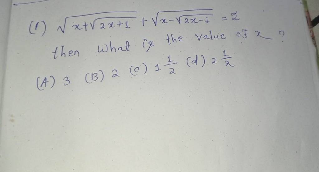 (1) x+2x+1 +x−2x−1 =2 then what is the value of x ? (A) 3 (B) 2 (C) 121..