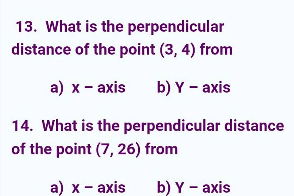 13. What is the perpendicular distance of the point (3,4) from a) x - axi..