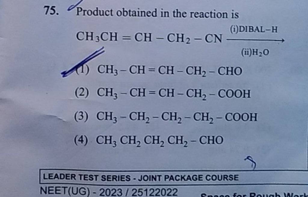 Product obtained in the reaction is CH3 CH=CH−CH2 −CN (ii) H2 O (i)DIBAL..