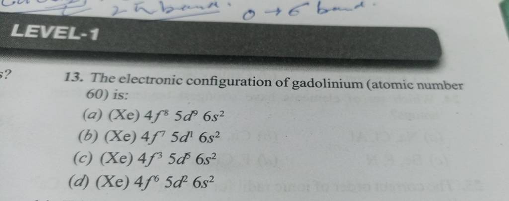 LEVEL-1 13. The electronic configuration of gadolinium (atomic number 60