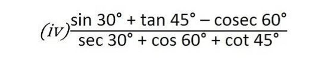 (iv) sec30∘+cos60∘+cot45∘sin30∘+tan45∘−cosec60∘ | Filo