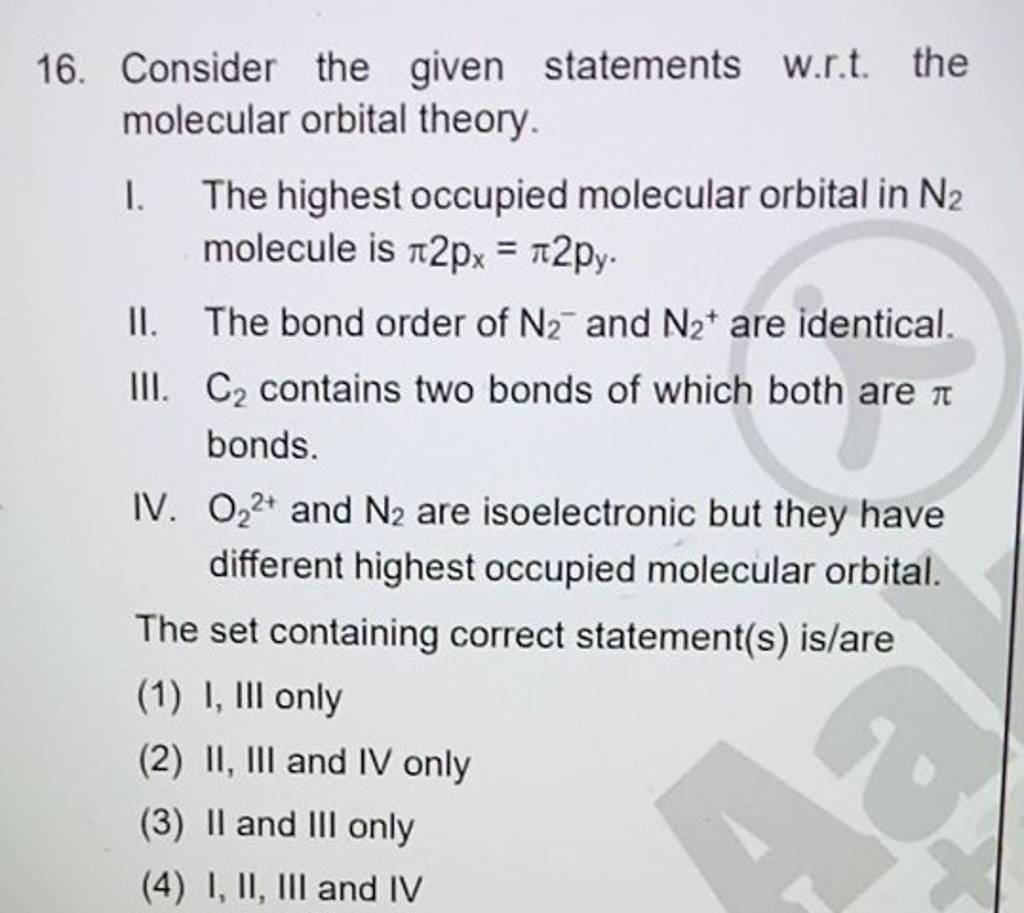 Consider the given statements w.r.t. the molecular orbital theory. I. The..