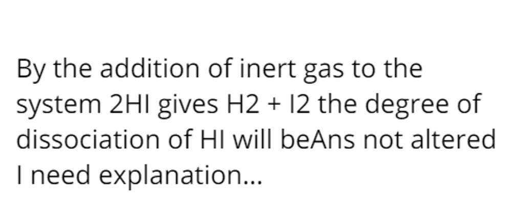 By the addition of inert gas to the system 2HI gives H2+12 the degree of