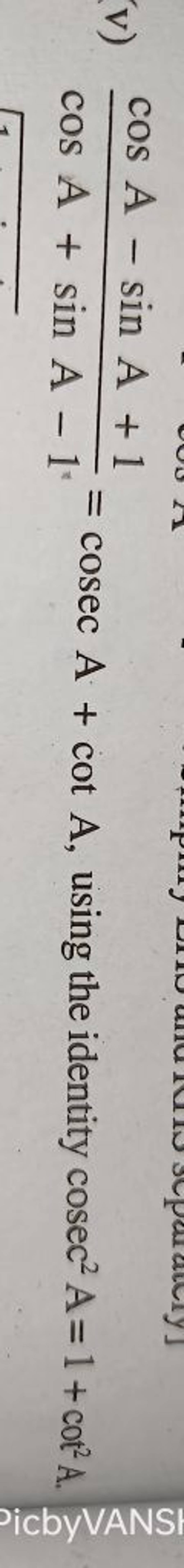 (v) cosA+sinA−1∘cosA−sinA+1 =cosecA+cotA, using the identity cosec2A=1+co..
