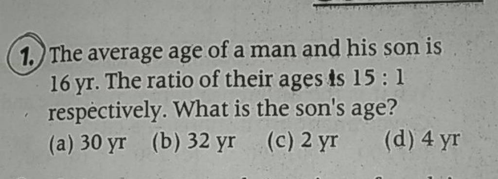 The average age of a man and his son is 16yr. The ratio of their ages is