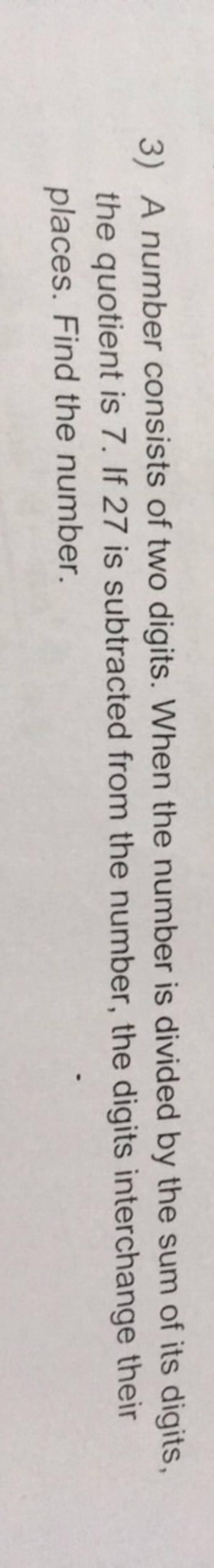 3) A number consists of two digits. When the number is divided by the sum..
