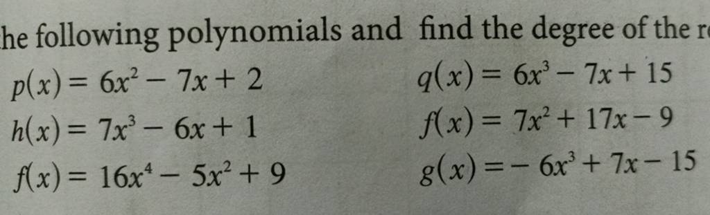 he following polynomials and find the degree of the r p(x)=6x2−7x+2h(x)=7..