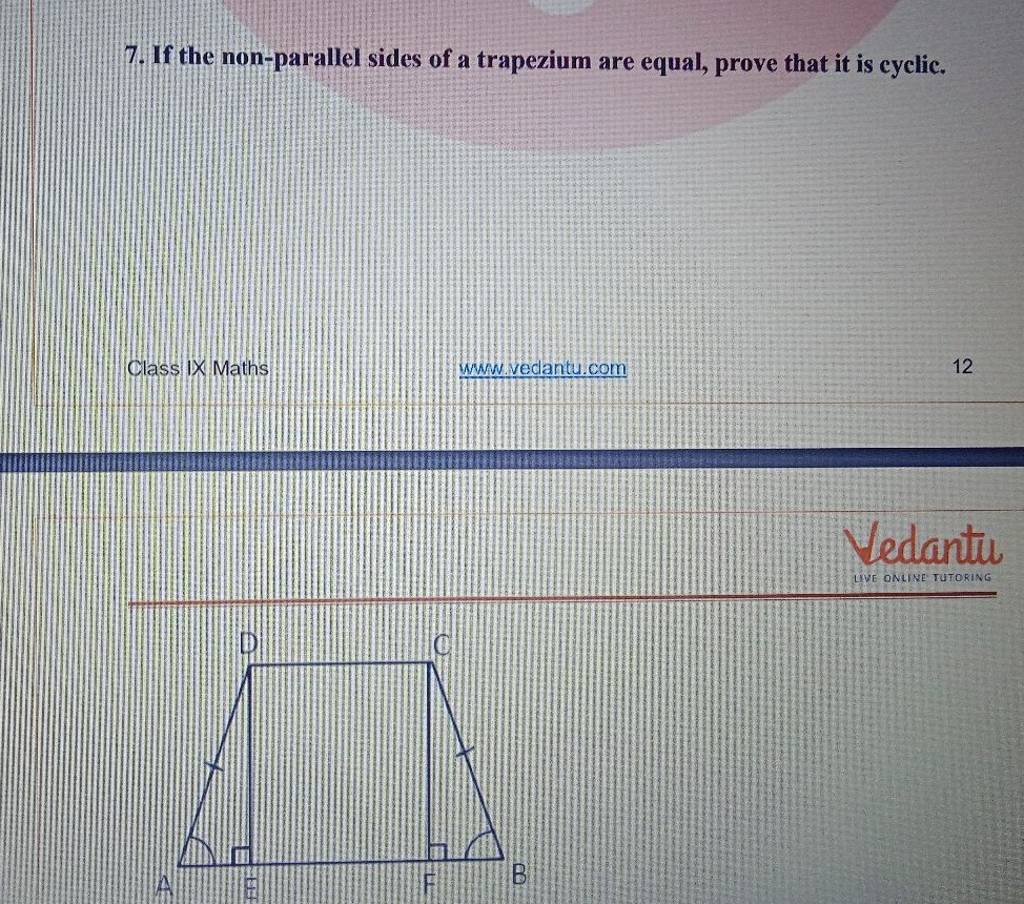 7. If the non-parallel sides of a trapezium are equal, prove that it is c..