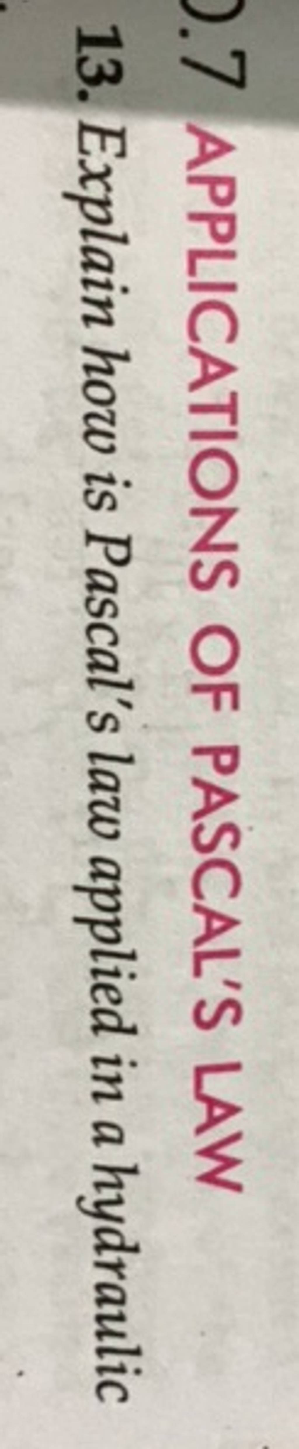 7 APPLICATIONS OF PASCAL'S LAW 13. Explain how is Pascal's law applied in..