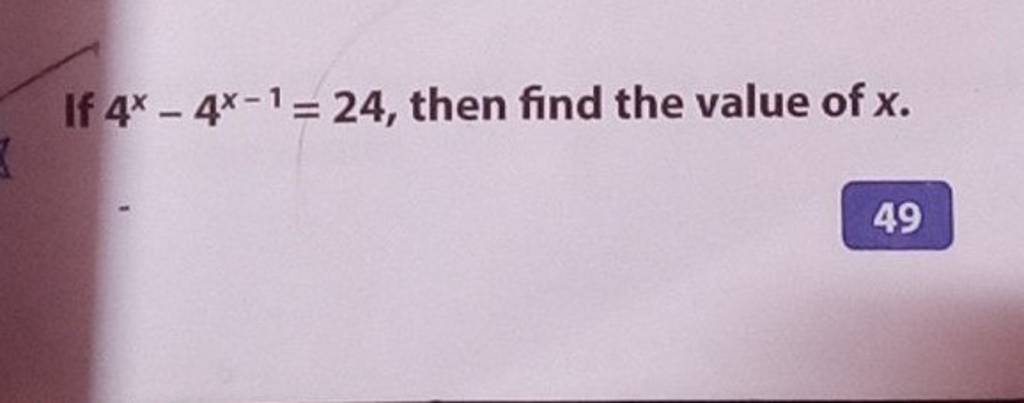 If 4x−4x−1=24, then find the value of x. 49 | Filo