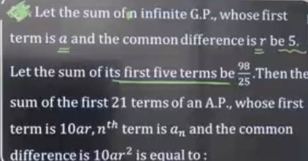 Let the sum of in infinite G.P., whose first term is a and the common dif..