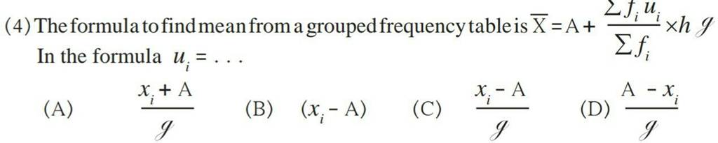 The formula to find mean from a grouped frequency table is X=A+∑fi ∑fi u..