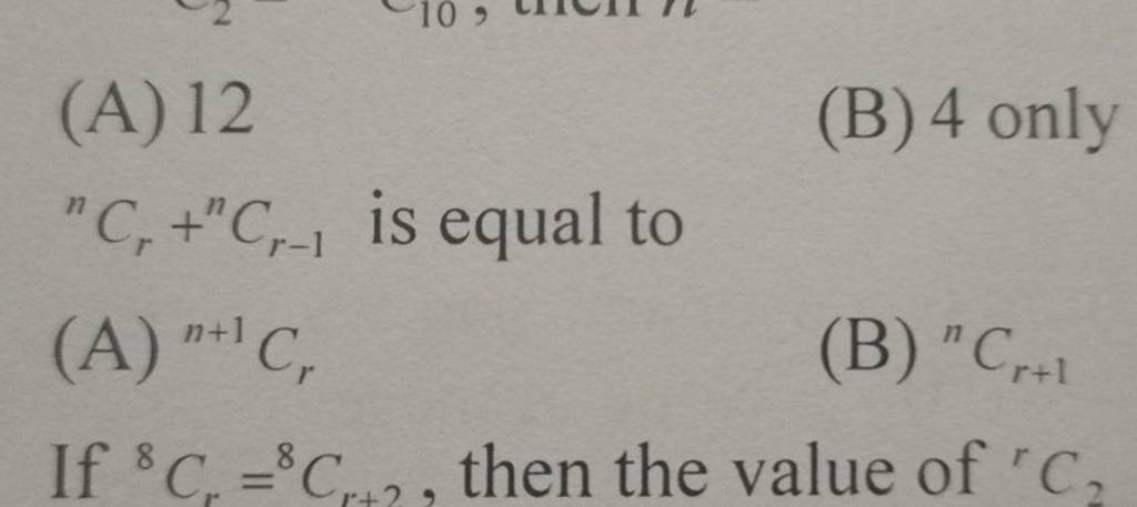 (A) 12 (B) 4 only nCr +nCr−1 is equal to (A) n+1Cr (B) nCr+1 | Filo