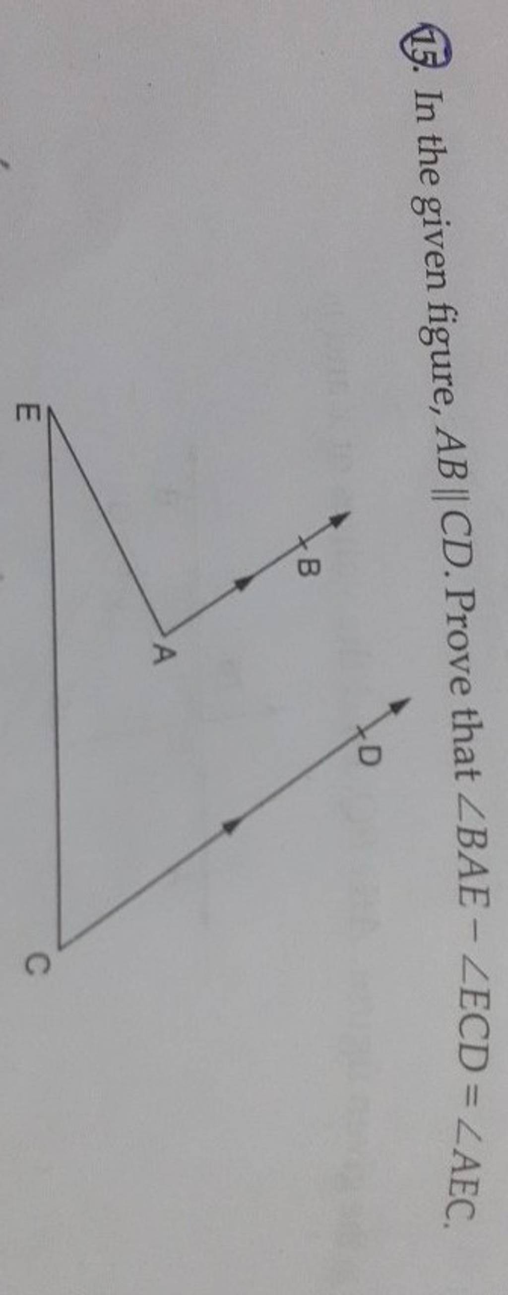 15. In the given figure, AB∥CD. Prove that ∠BAE−∠ECD=∠AEC. | Filo