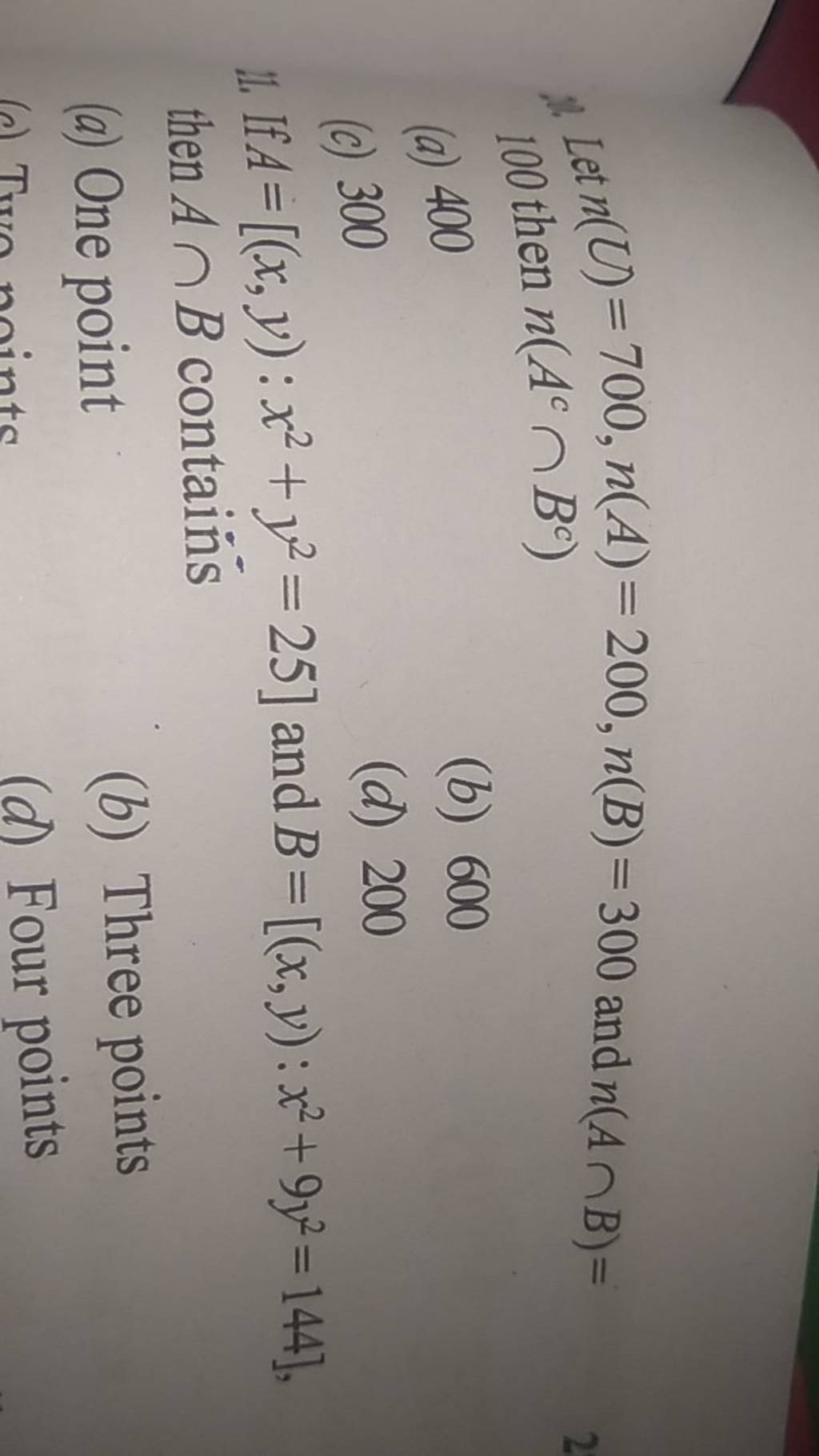 Let n(U)=700,n(A)=200,n(B)=300 and n(A∩B)= 100 then n(Ac∩Bc) | Filo