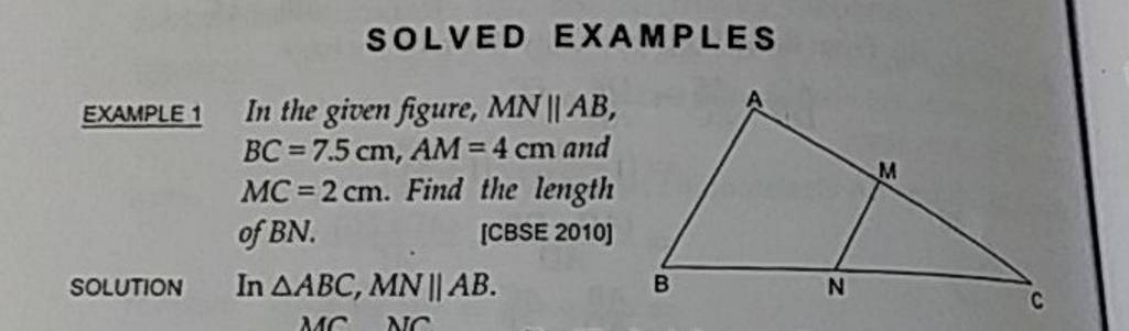SOLVED EXAMPLES EXAMPLE1 In the given figure, MN∥AB, BC=7.5 cm,AM=4 cm an.. SOLVED EXAMPLES EXAMPLE1 In the given figure, MN∥AB, BC=7.5 cm,AM=4 cm an..