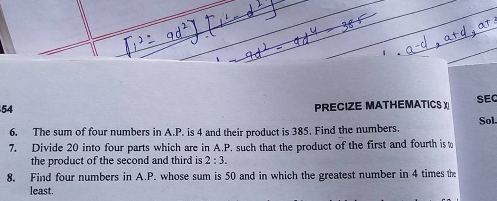 6. The sum of four numbers in A.P. is 4 and their product is 385 . Find t..