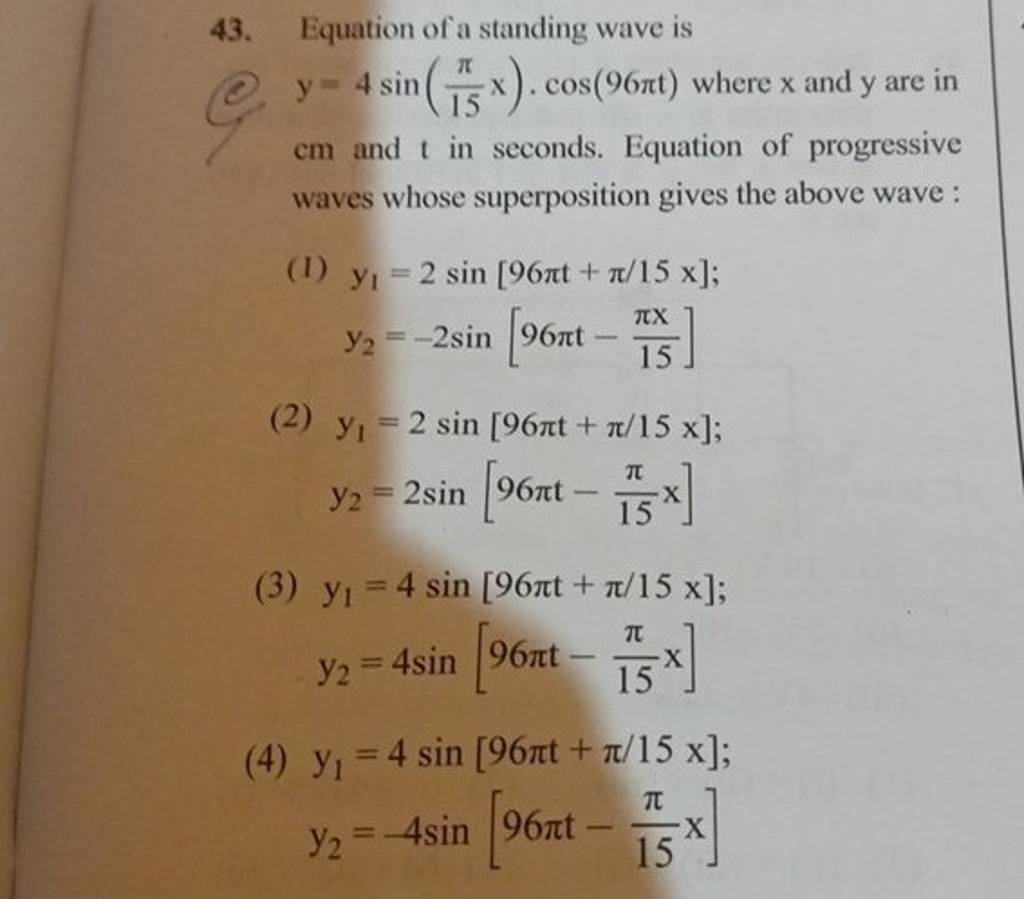 43. Equation of a standing wave is (c) y=4sin(15π x)⋅cos(96πt) where x an..
