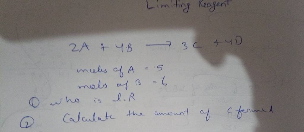 2A+4B 3C+4D moles of A=5 mels of B=6 who is l.R (2) Calculate the amount..