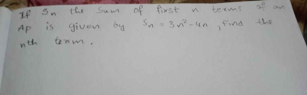 If Sn the sum of first n terms x∘ an Ap is given by Sn =3n2−4n, find the..