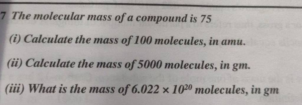 7 The molecular mass of a compound is 75 (i) Calculate the mass of 100 mo..