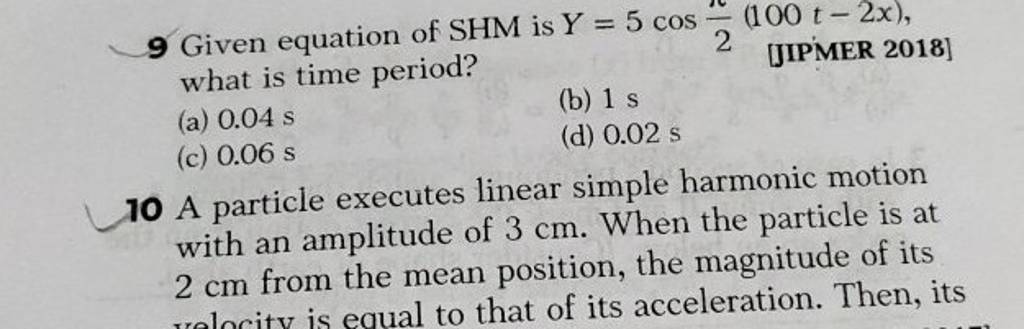 9 Given equation of SHM is Y=5cos2π (100t−2x), what is time period? | Filo