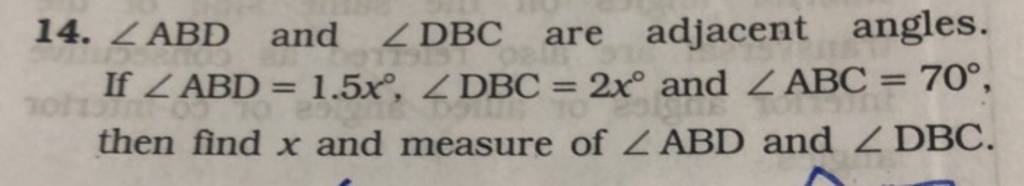 14. ∠ABD and ∠DBC are adjacent angles. If ∠ABD=1.5x∘,∠DBC=2x∘ and ∠ABC=70..
