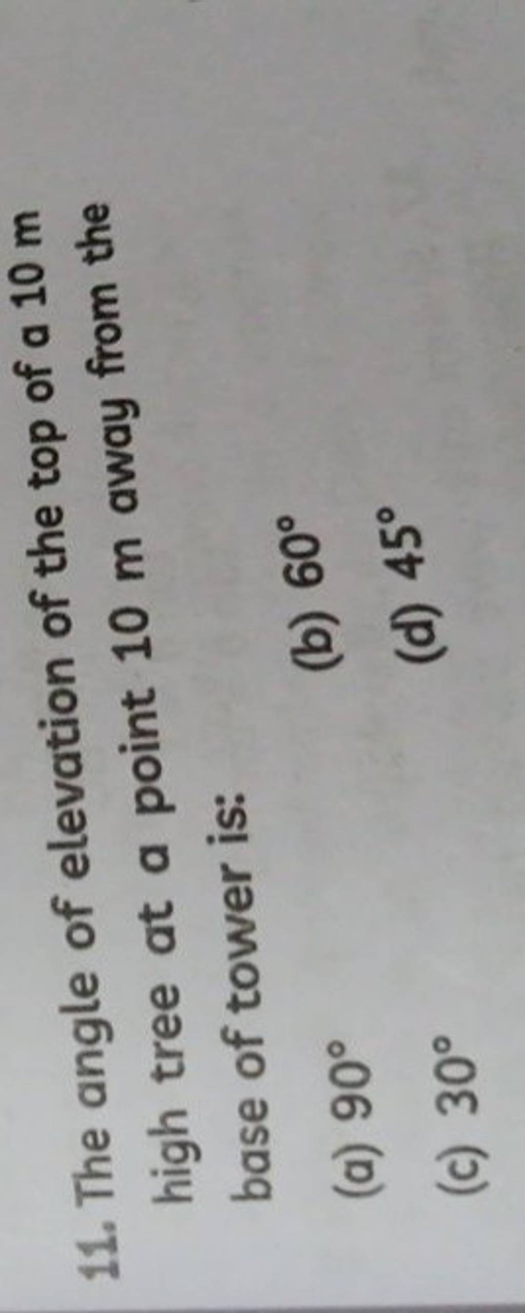 11. The angle of elevation of the top of a 10 m high tree at a point 10 m..