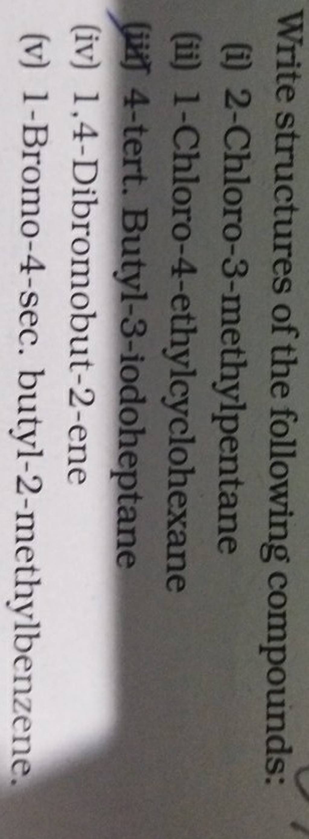 Write structures of the following compounds: (i) 2-Chloro-3-methylpentane..