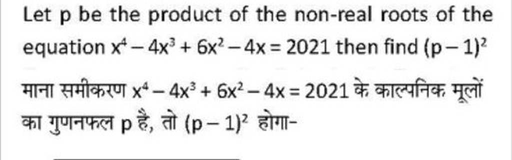 Let p be the product of the non-real roots of the equation x4−4x3+6x2−4x=..