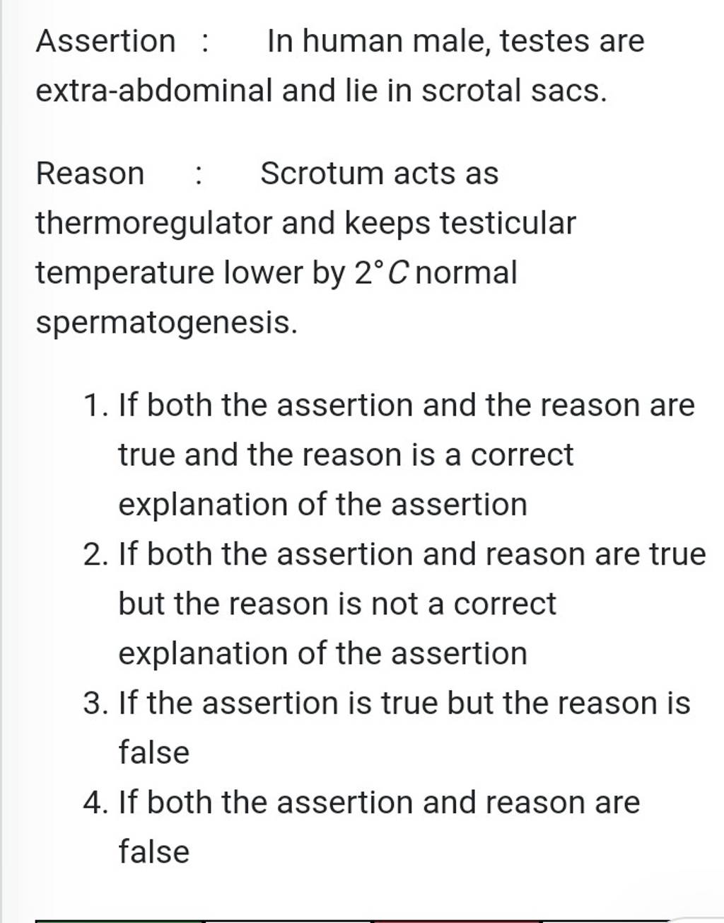 Assertion : In human male, testes are extra-abdominal and lie in scrotal