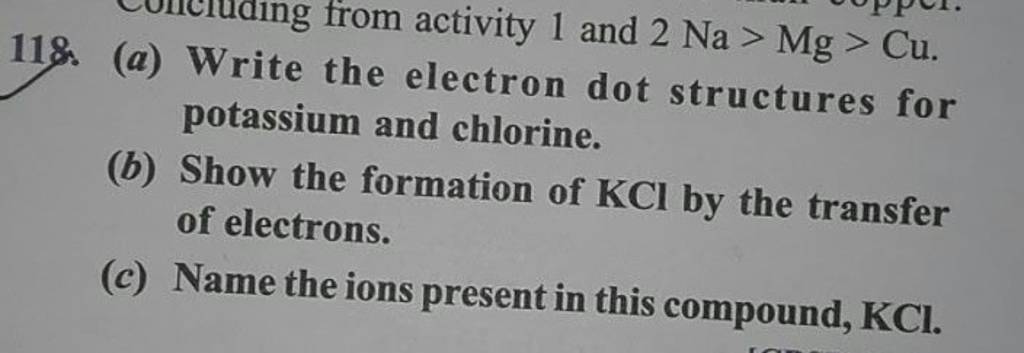 118 (a) Write potassium and chlorine. (b) Show the formation of KCl by th..