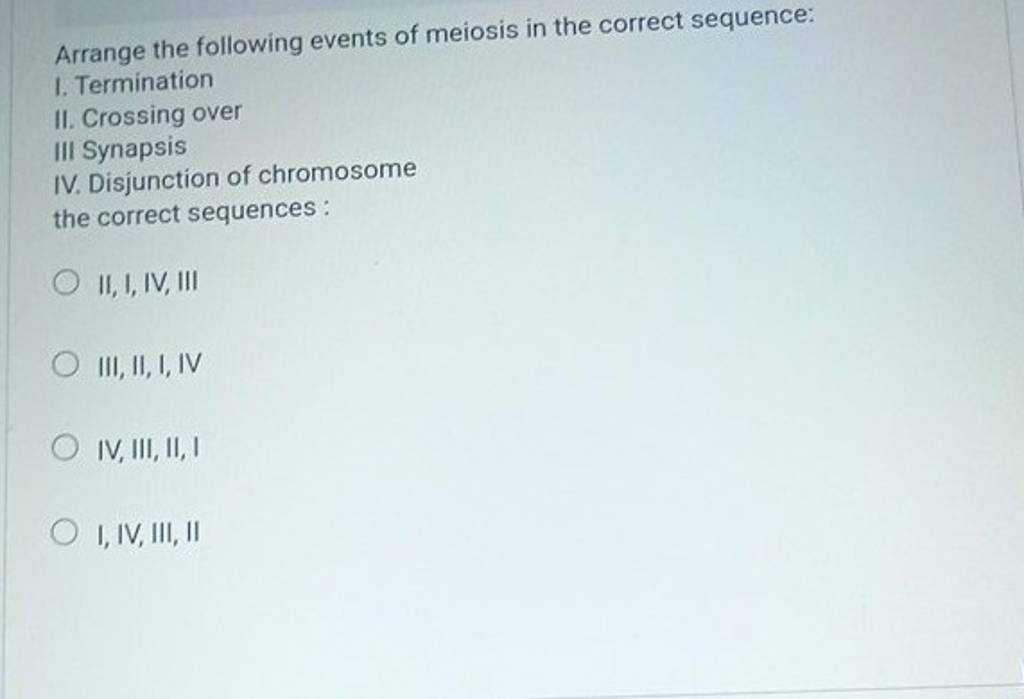 Arrange the following events of meiosis in the correct sequence: I. Termi.. Arrange the following events of meiosis in the correct sequence: I. Termi..