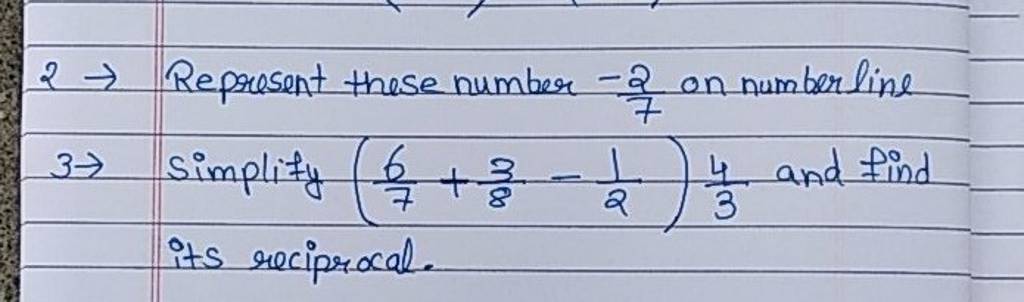 2→ Represent these number 7−2 on number line 3→ Simplify (76 +83 −21 )34..