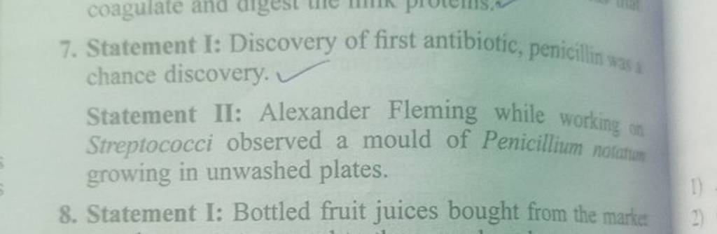 7. Statement I: Discovery of first antibiotic, penicillin was chance disc..