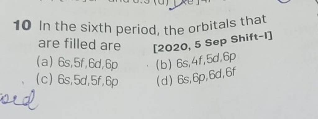 10 In the sixth period, the orbitals that are filled are (a) 6s,5f,6d,6p
