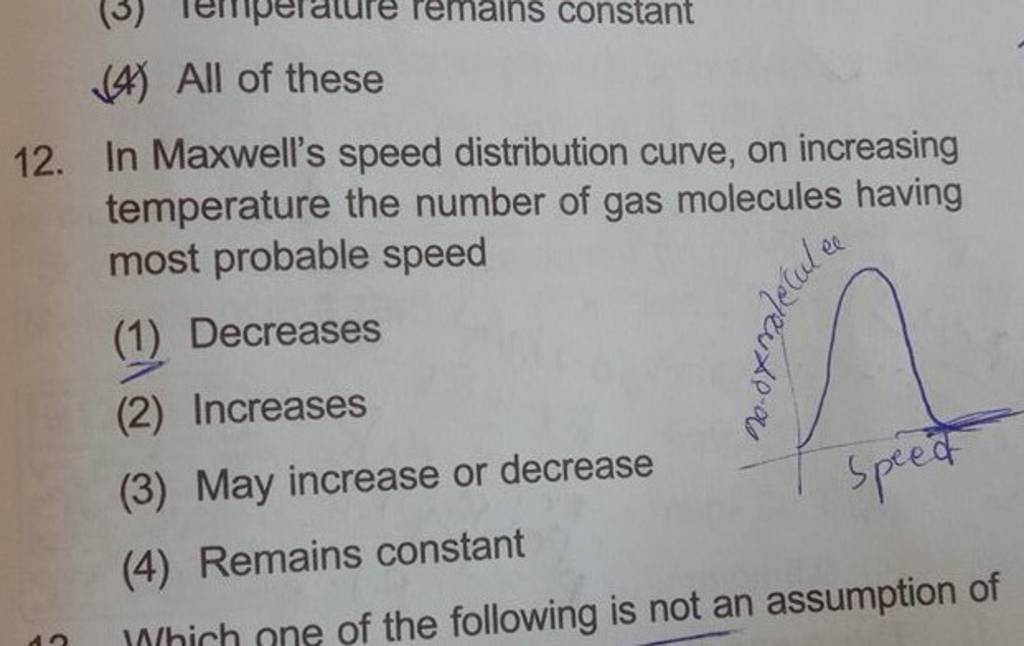 In Maxwell's speed distribution curve, on increasing temperature the numb..