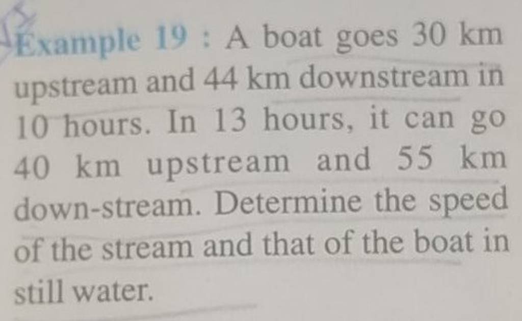Example 19: A boat goes 30 km upstream and 44 km downstream in 10 hours.