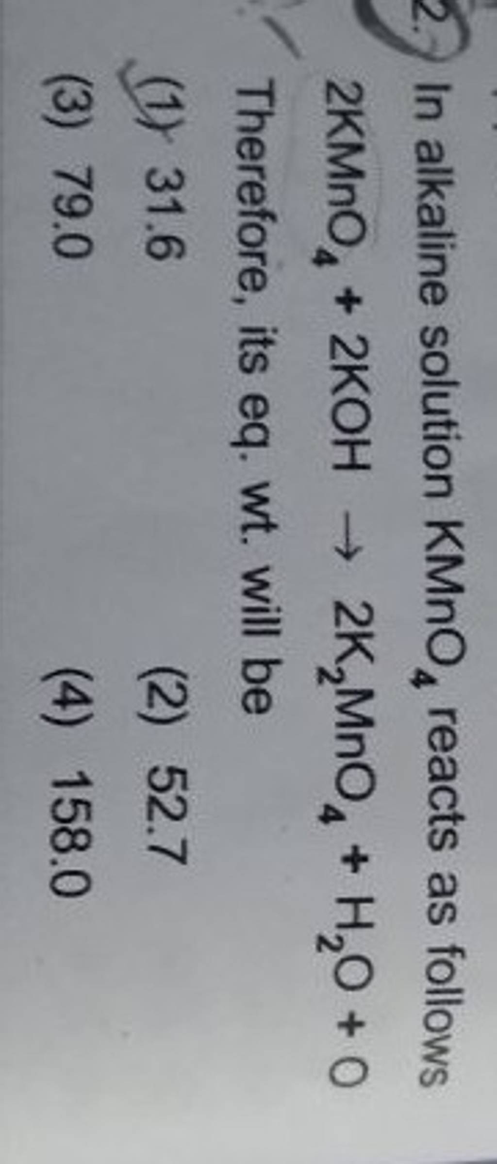 In alkaline solution KMnO4 reacts as follows 2KMnO4 +2KOH→2 K2 MnO4 +H2